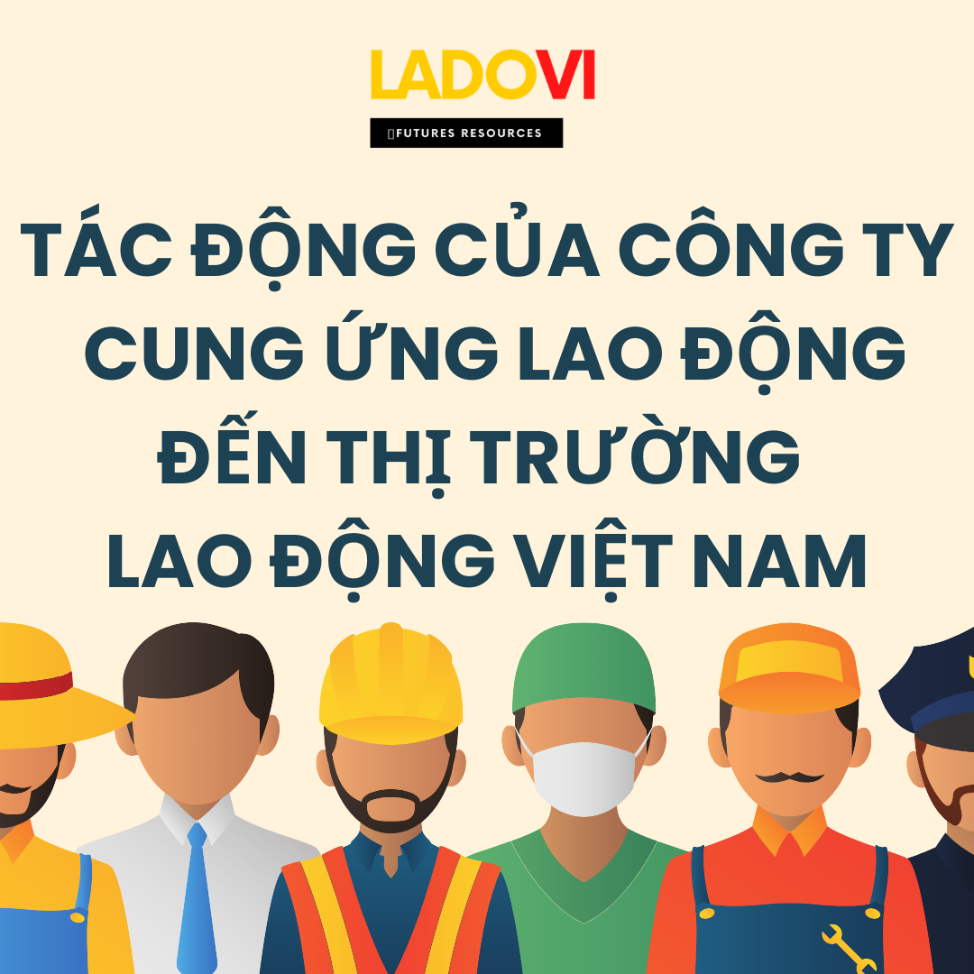 Tác động công ty cung ứng lao động đến thị trường lao động Việt Nam - ladovi.com.vn